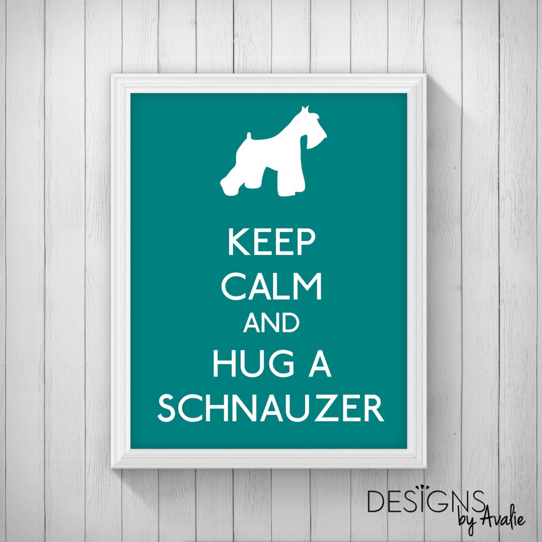 CUSTOM Keep Calm and Hug a Schnauzer Art Printable 5x7 8x10 - Etsy