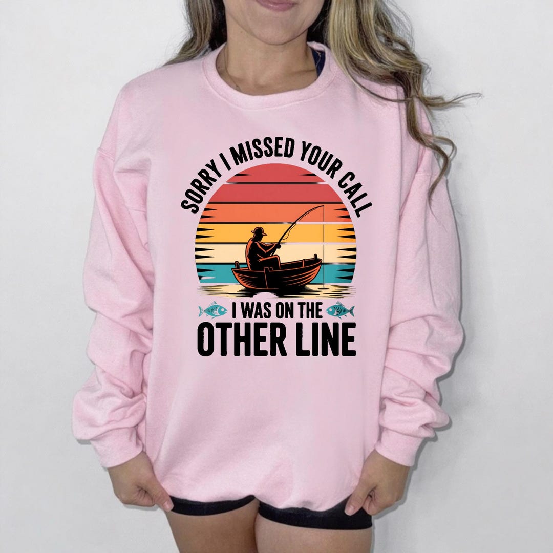 Sorry I Missed Your Call I Was on My Other Line Shirt, Fishing Shirt ...