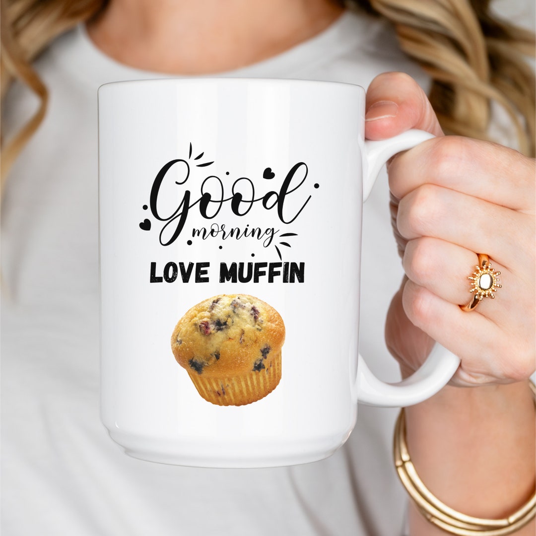 Good Morning Love Muffin Funny Coffee Mug, Funny Gift, Good Morning ...