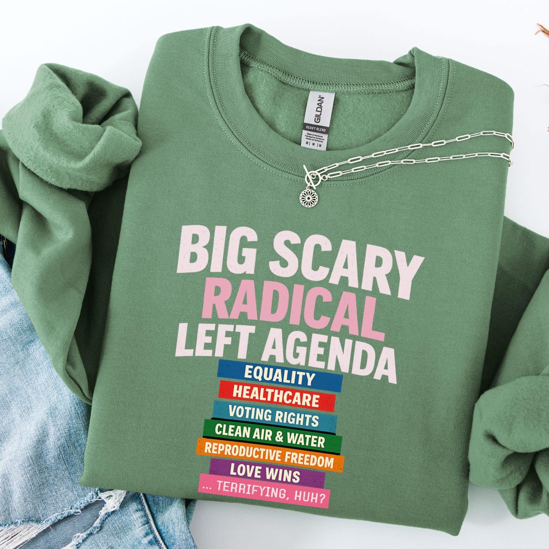 Big Scary Radical Left Agenda Sweatshirt, Social Justice Shirt ...