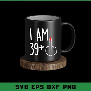 Funny 40th Birthday SVG: I Am 39 Plus 1 Middle Finger Design (digital ...