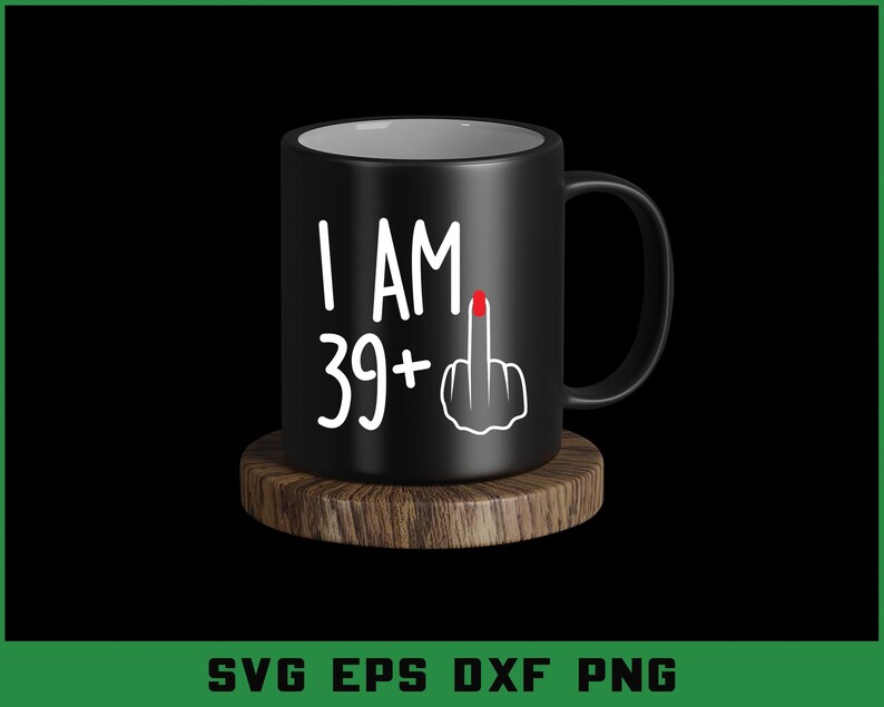 Funny 40th Birthday SVG: I Am 39 Plus 1 Middle Finger Design (digital ...
