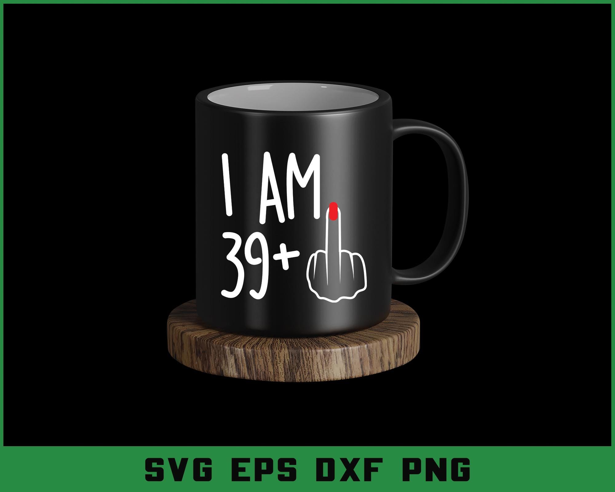 Funny 40th Birthday SVG: I Am 39 Plus 1 Middle Finger Design (digital ...