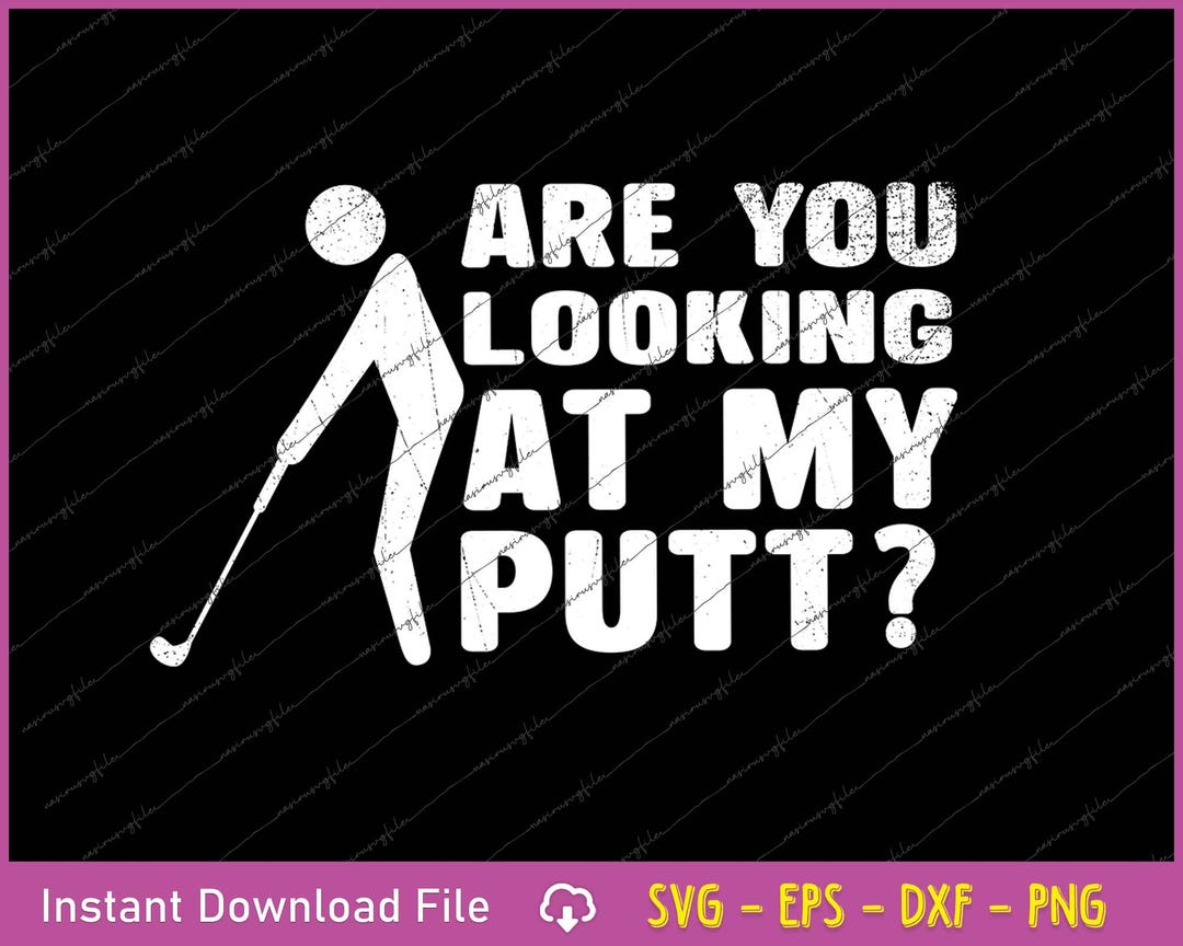 Funny Golf Lover SVG Design: 'are You Looking at My Putt' (digital ...