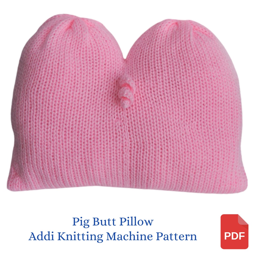 Addi Knitting Machine Pattern, Pig Butt Pillow Addi King Pattern, DIY ...