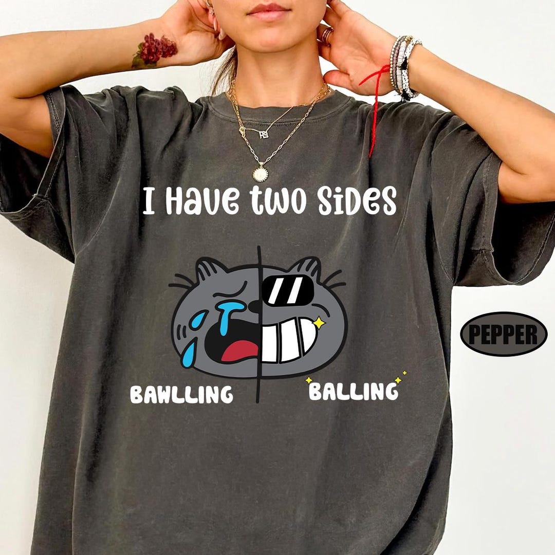 I Have Two Sides Cat Shirt, Bawling Balling Meme Tee, Funny Crying Cool ...