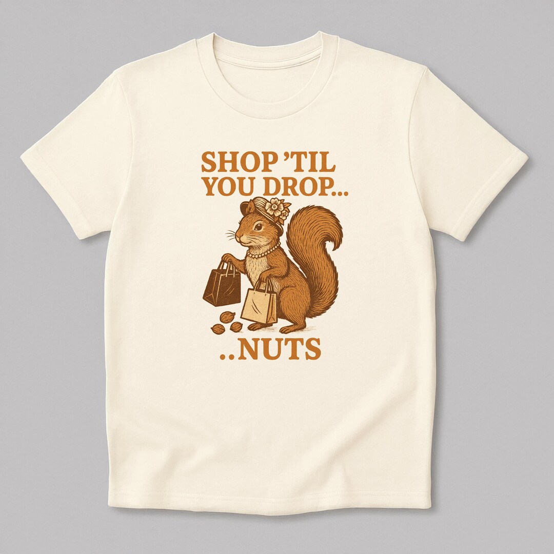 Shop Til You Drop Nuts Shirt – Funny Squirrel Shopping Tee – Vintage ...