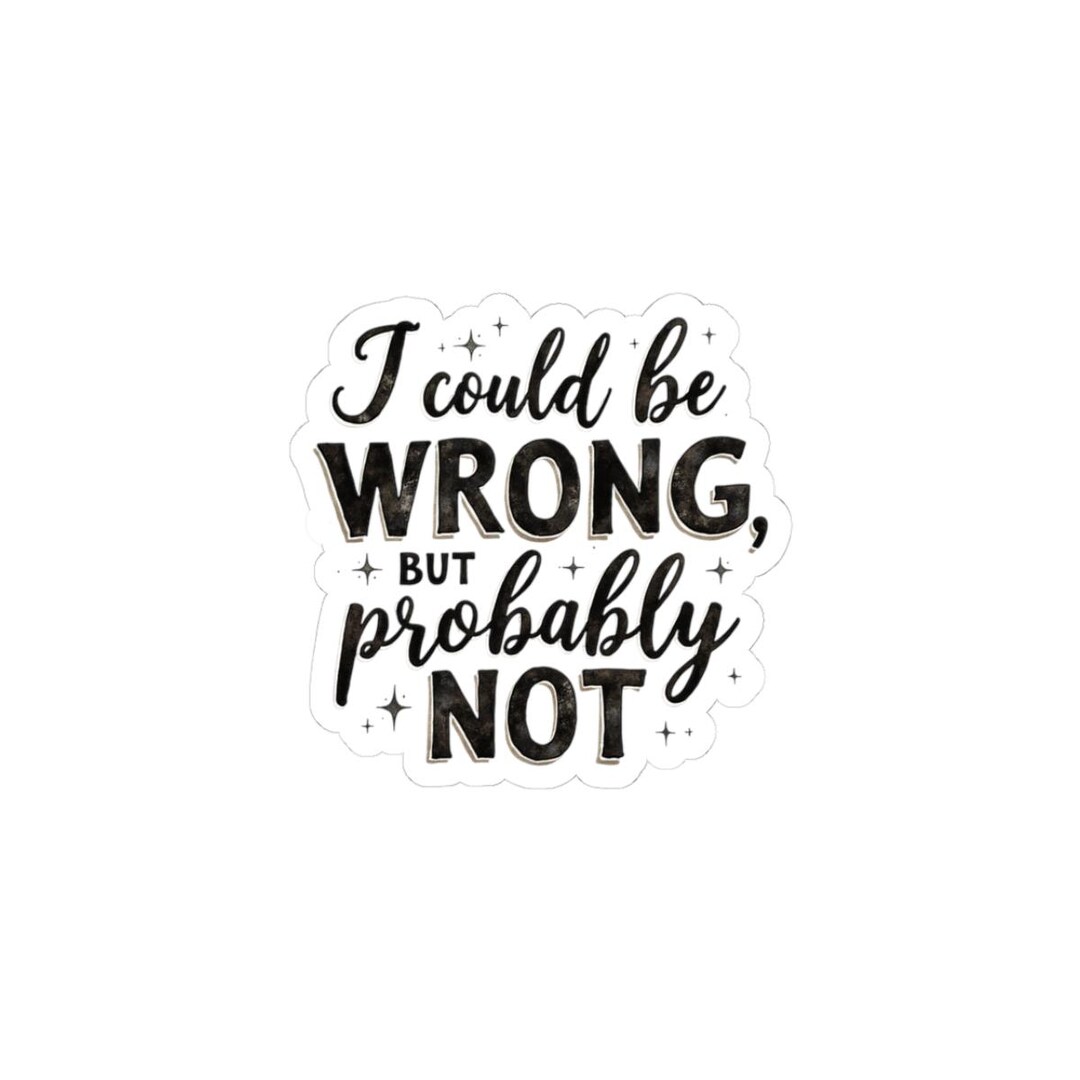 Humorous Kiss-cut Stickers - "i Could Be Wrong, but Probably Not" - Fun ...