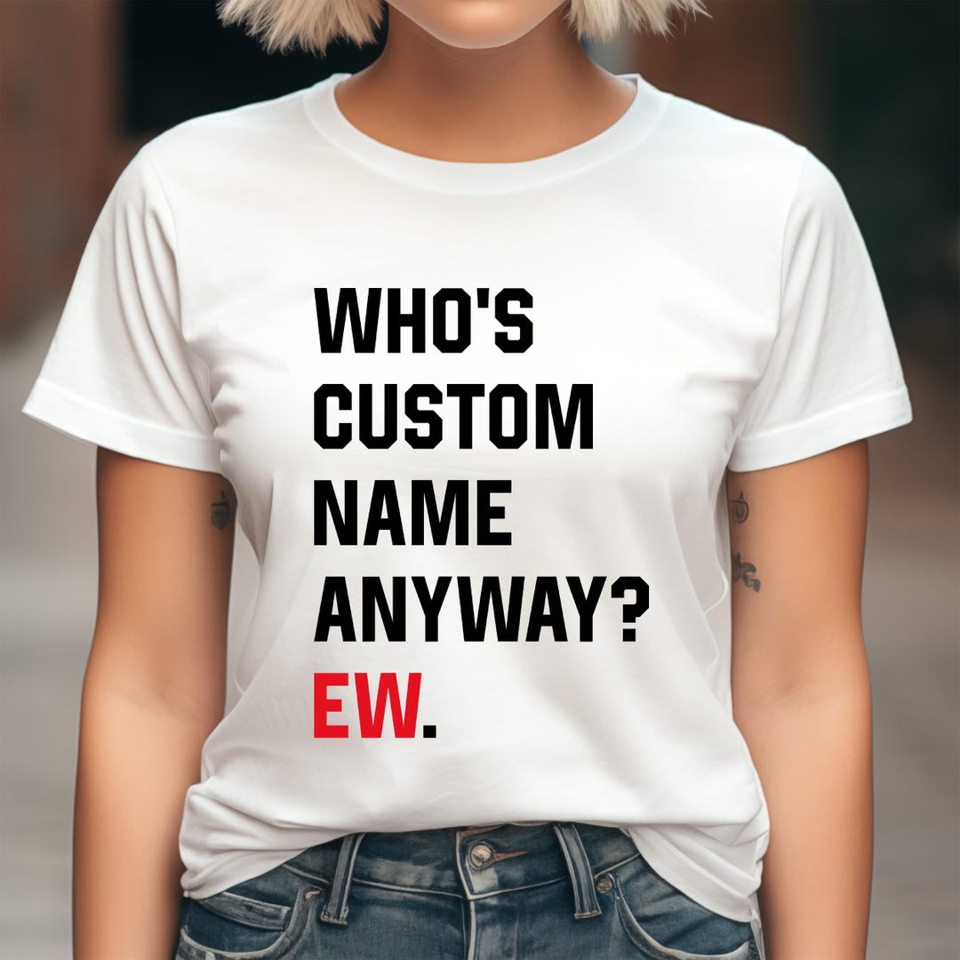 Who's Custom Name Anyway? Ew, the Eras Concert ,the Eras Tour Shirt ...