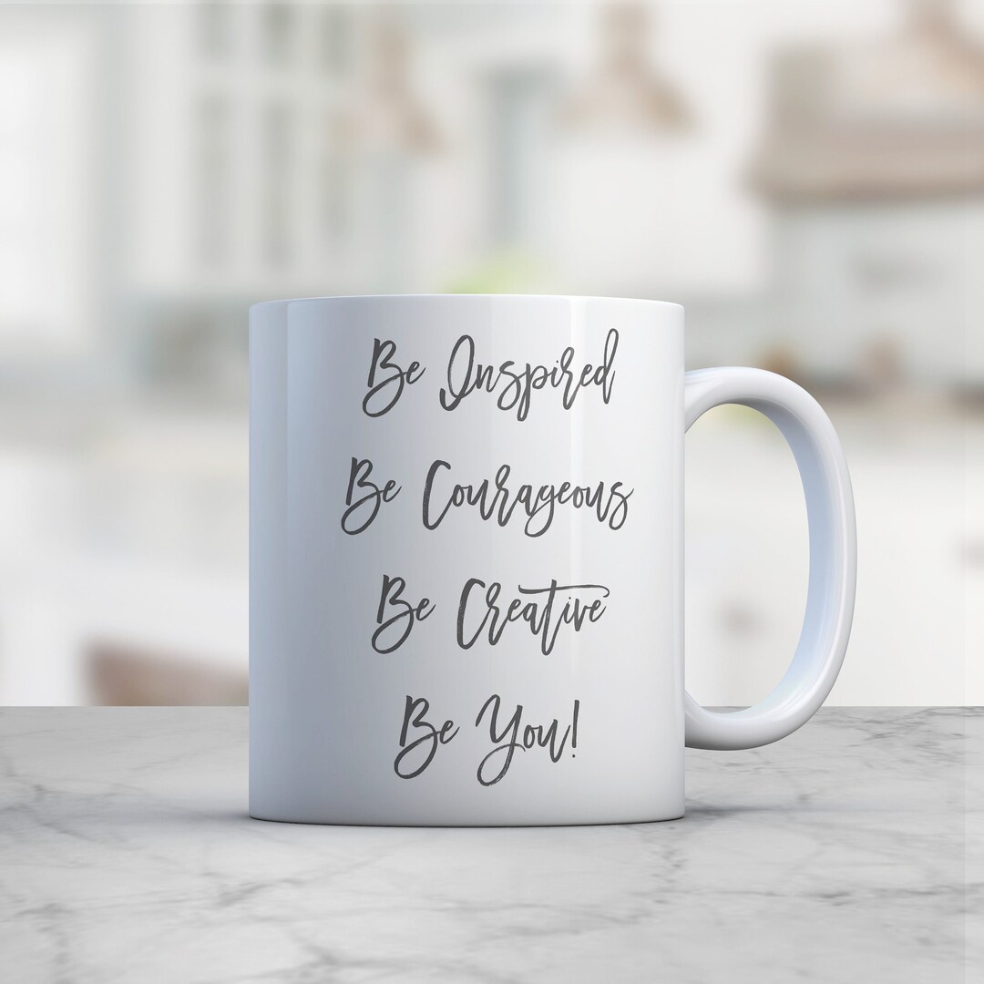 Be Inspired,be Courageous, Be Creative, Be You Coffee Mug Inspirational ...