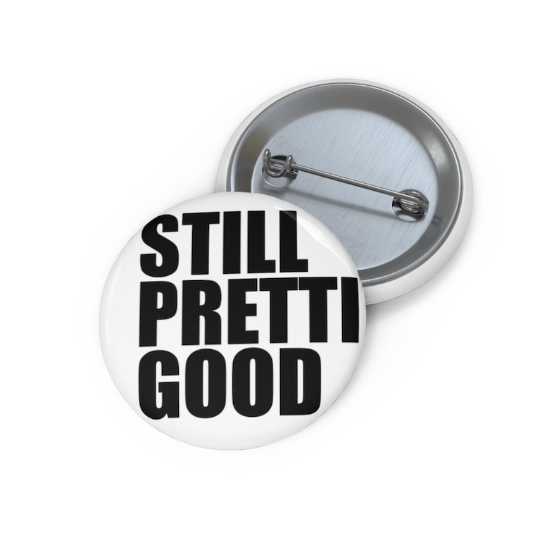 Still Pretty Good Pin Button | Round Quote Button, Black Text on White ...