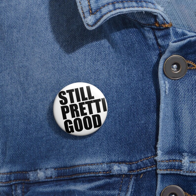 Still Pretty Good Pin Button | Round Quote Button, Black Text on White ...