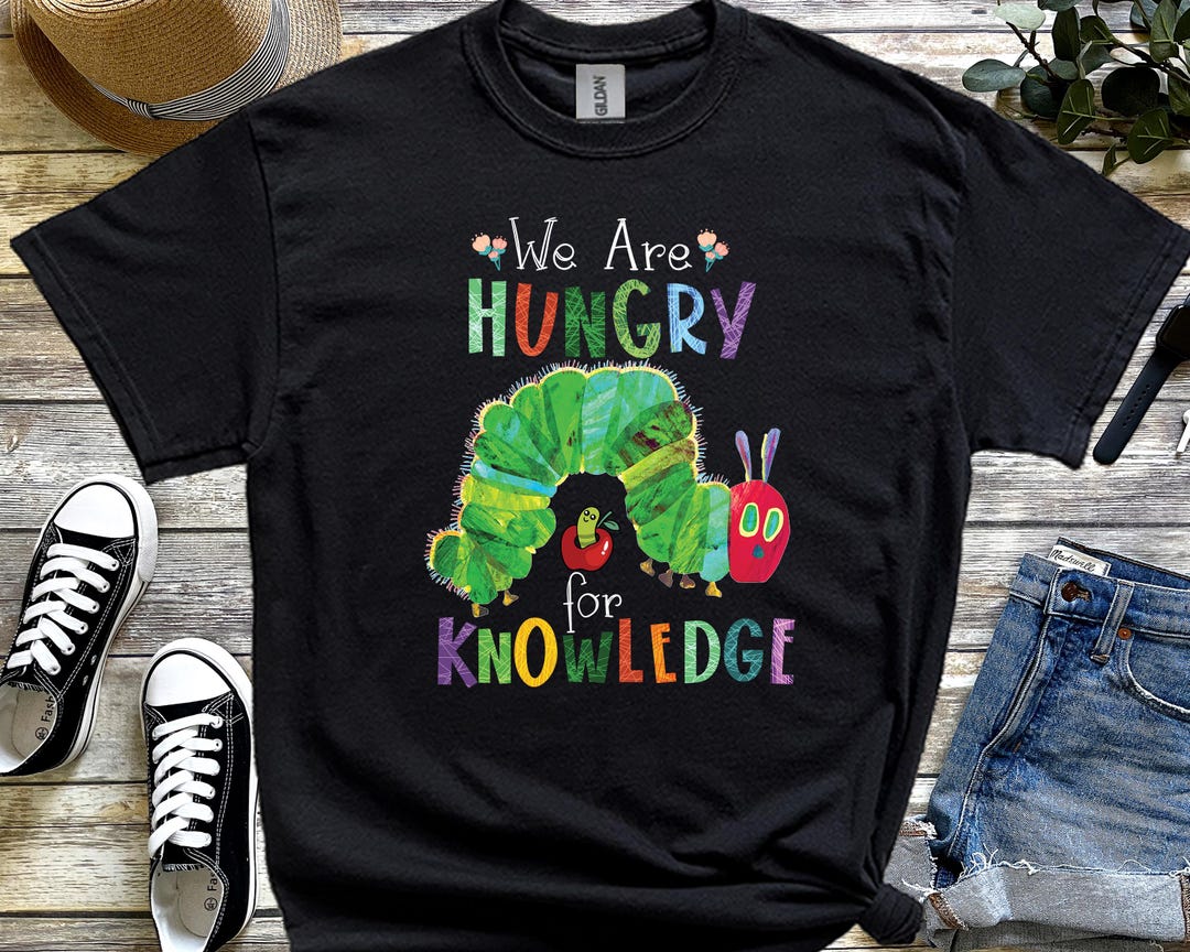 We Are Hungry for Knowledge Tshirt, Hungry Caterpillar Tshirt, Back to ...