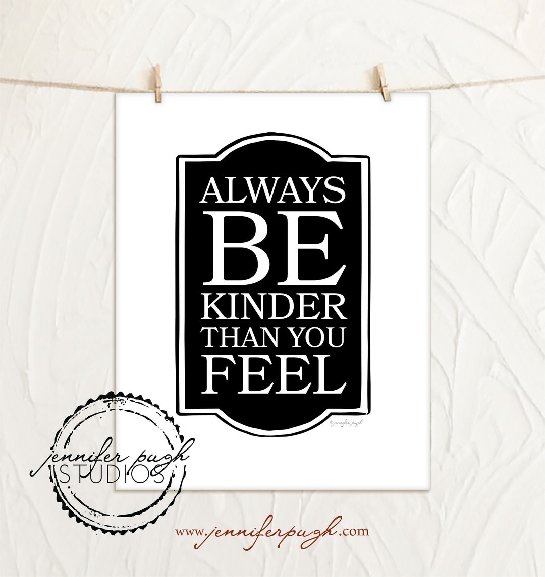 Always Be Kinder Than You Feel - Art Print - by Jennifer Pugh - Etsy