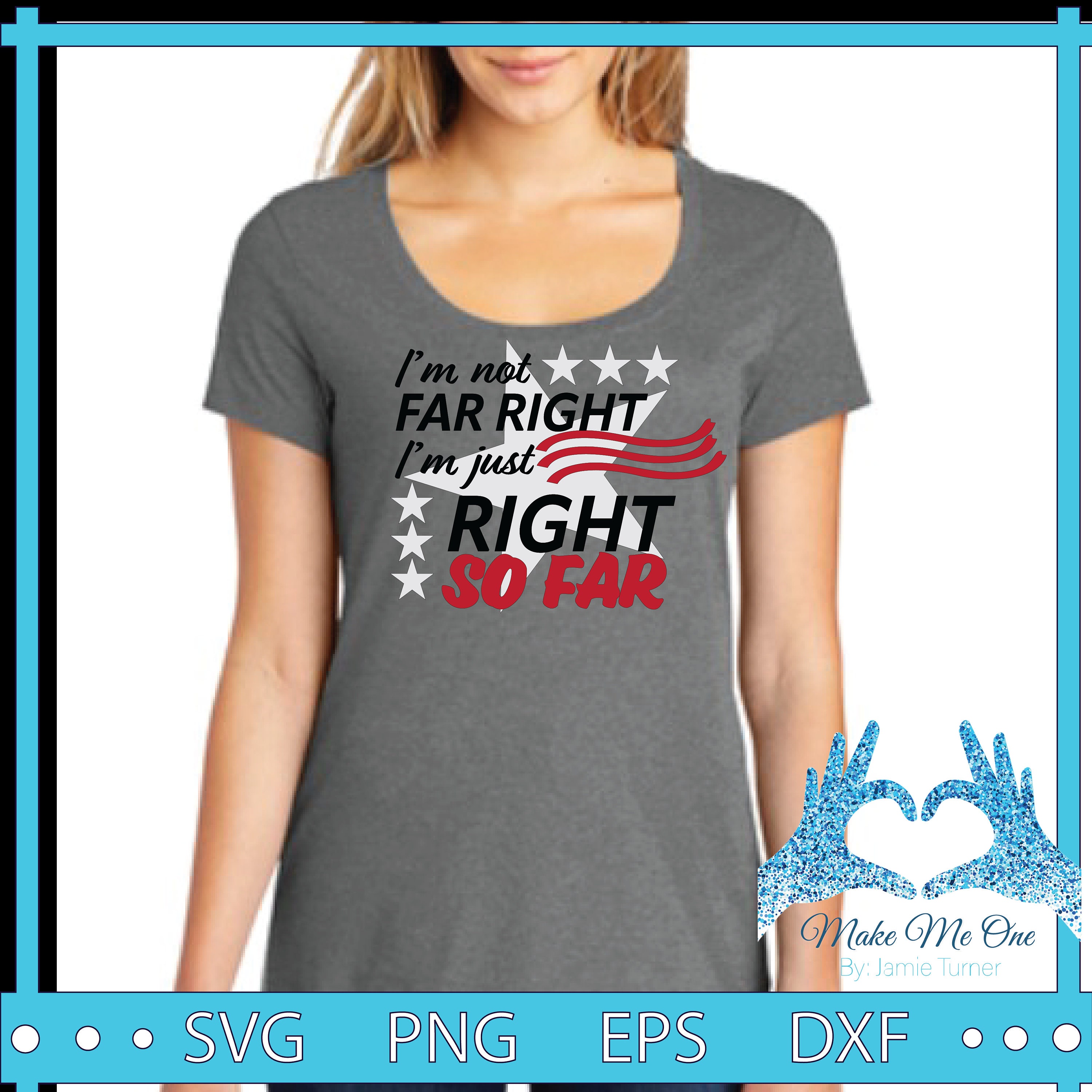 I'm Not Far Right, I'm Just Right so Far SVG Digital Cricut Silhouette ...