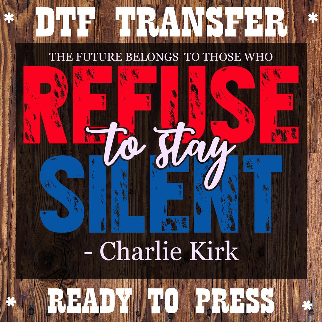 Charlie Kirk Quote DTF Print: to Stay Refuse Silent Design - Etsy