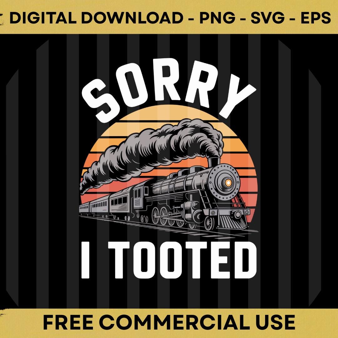 Sorry I Tooted Train PNG SVG EPS Funny Railroad Quote Design - Etsy