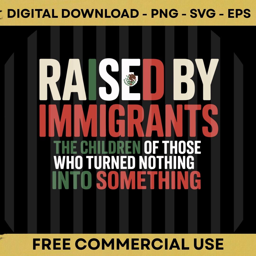 Raised by Immigrants Mexican American Pride PNG SVG EPS Digital ...