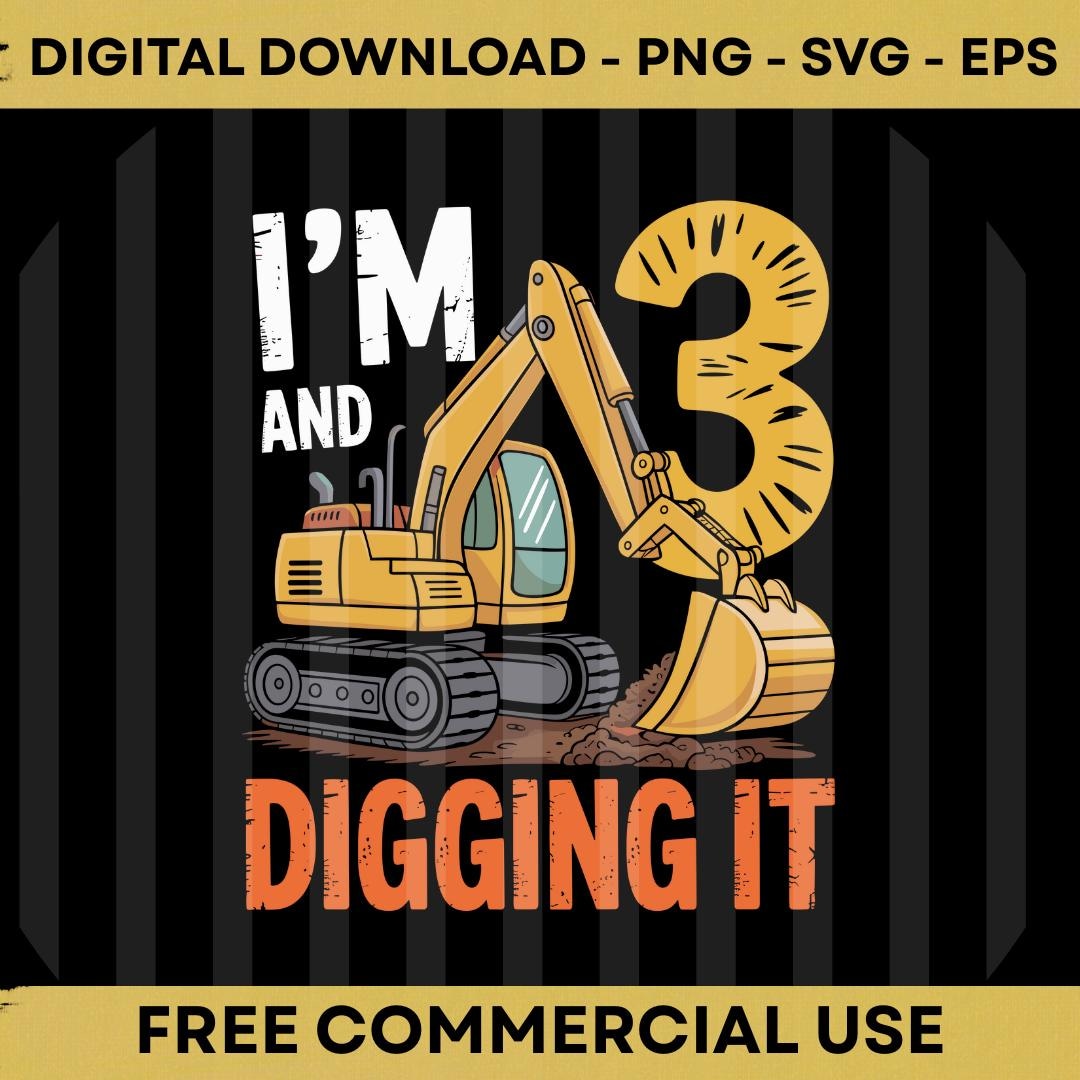 Im 3 and Digging It Excavator PNG SVG EPS Funny Construction Birthday ...