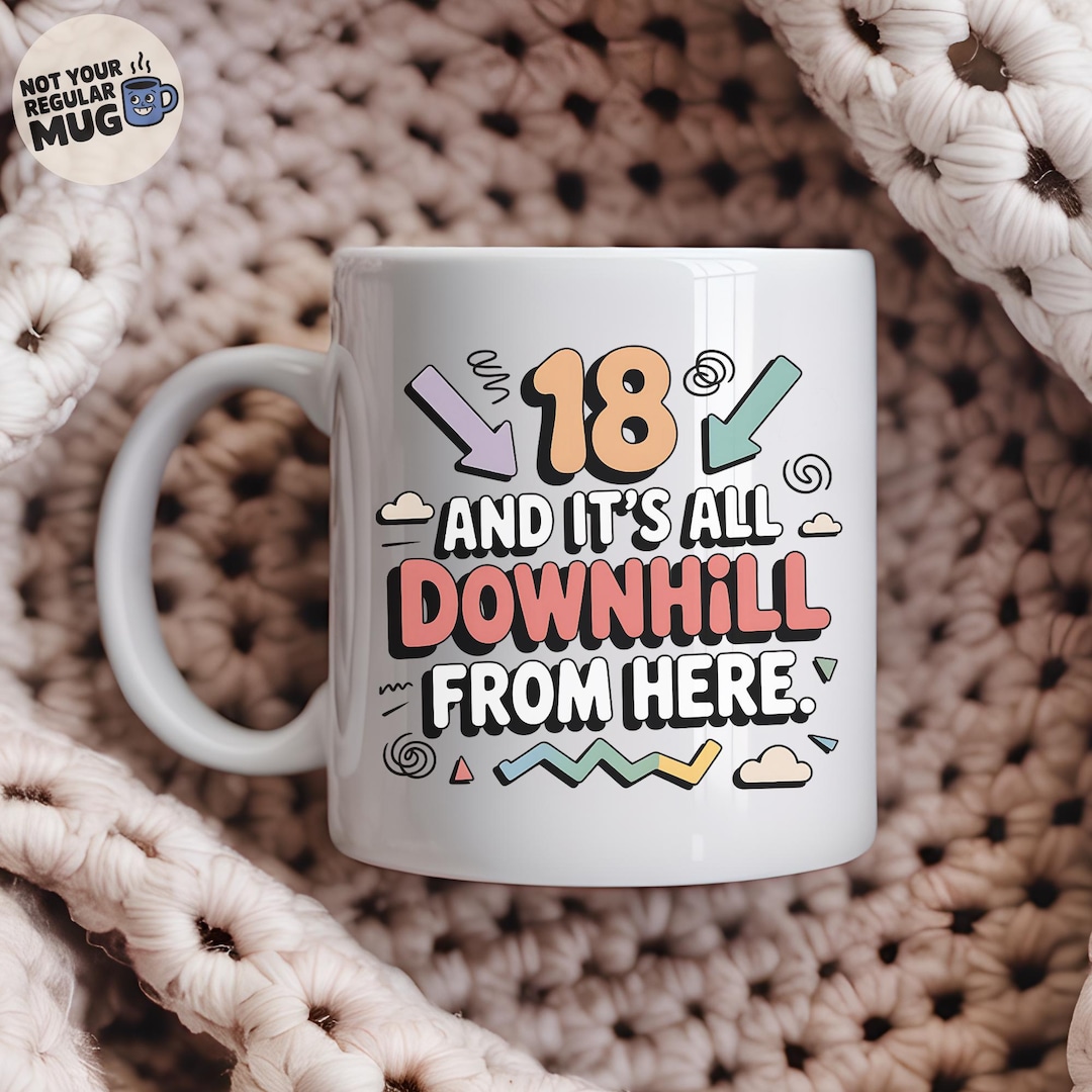 Funny 18th Birthday Mug, '18 and It’s All Downhill From Here', Humorous ...