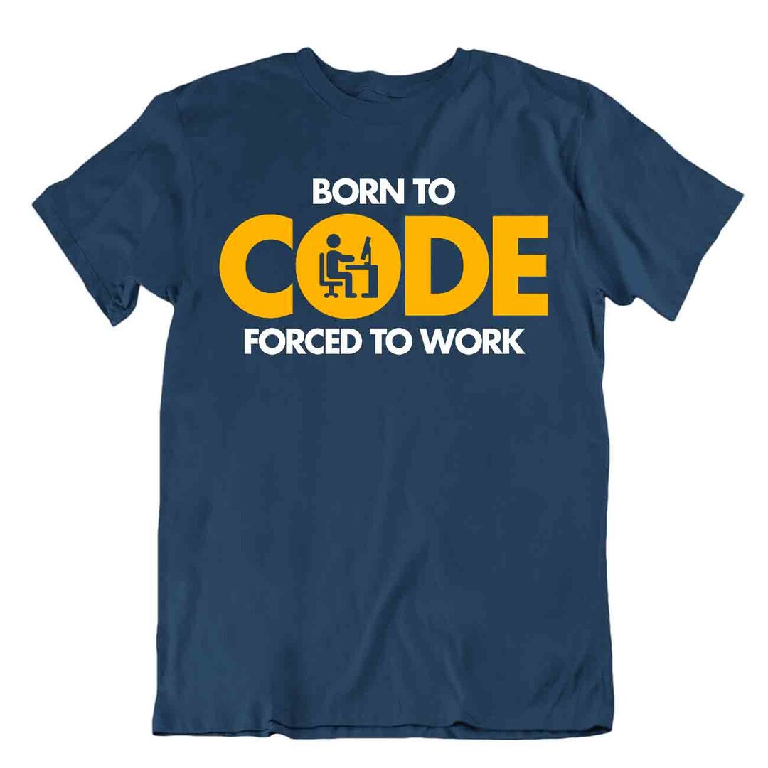 Born to Code Tshirt Forced to Work Tee Science Humor Shirt - Etsy