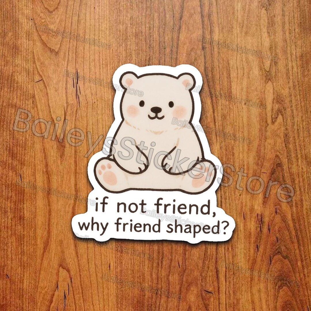 Polar Bear Sticker – If Not Friend, Why Friend Shaped? Kawaii Vinyl ...