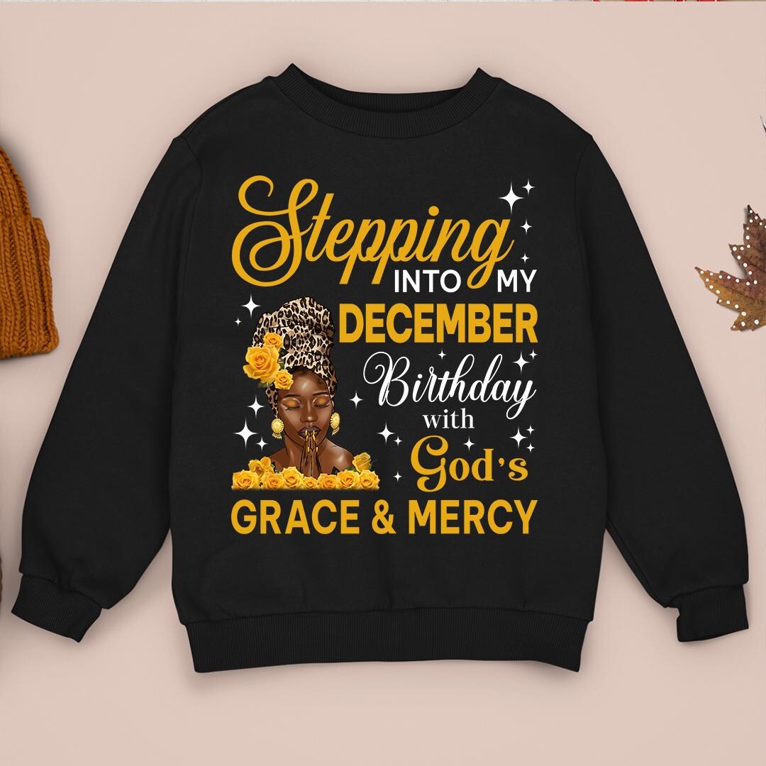 Stepping Into My December Birthday Religious Bday Afro Woman Sweatshirt ...