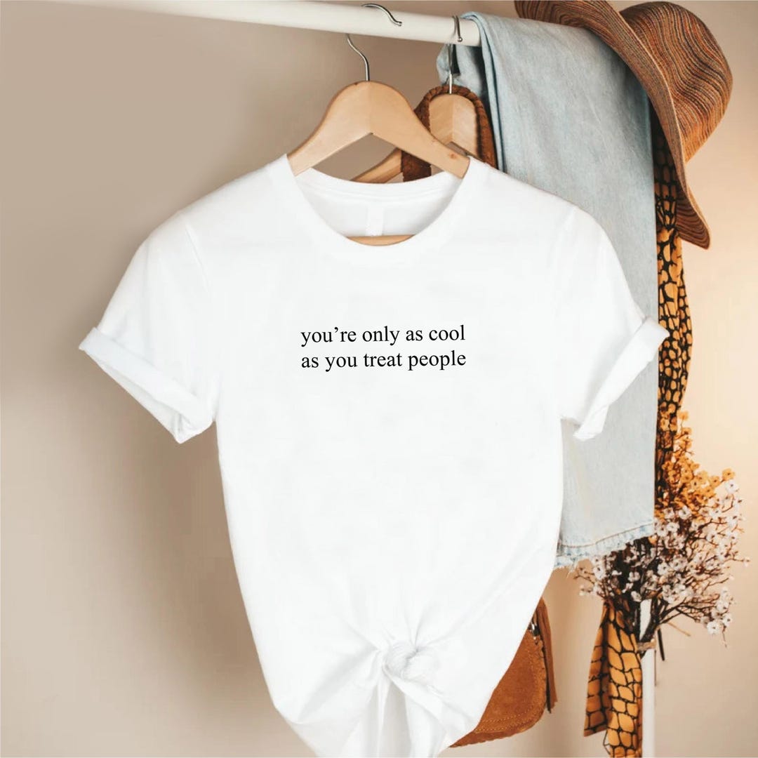 You’re Only as Cool as You Treat People Shirt, Kindness Quote Tee ...