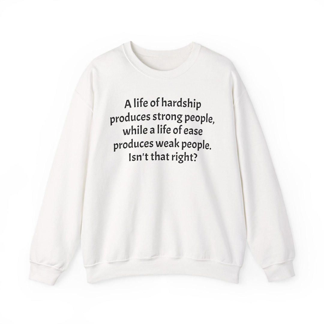 A Life of Hardship Produces Strong People Quote Sweatshirt ...