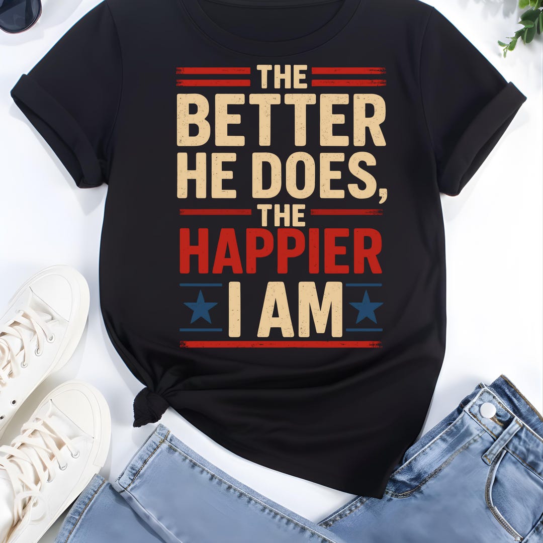 The Better He Does the Happier I Am PNG | Funny Election Humor ...