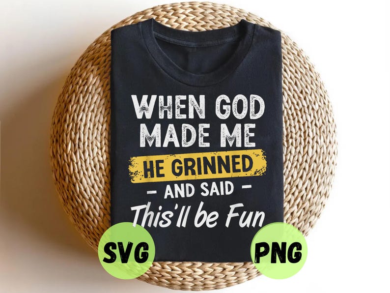 When God Made Me He Grinned PNG SVG: Funny This Will Be Fun Retro Tee ...