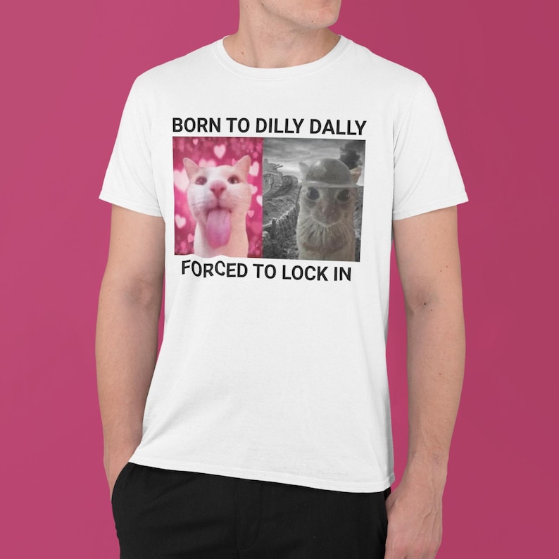 Born to Dilly Dally, Forced to Lock in – 20% off Funny Cat Meme – T ...