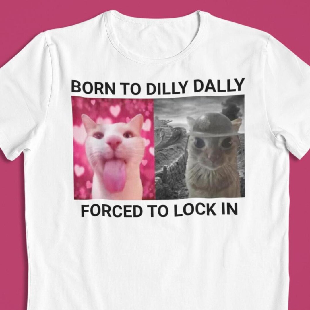 Born to Dilly Dally, Forced to Lock in – 20% off Funny Cat Meme – T ...