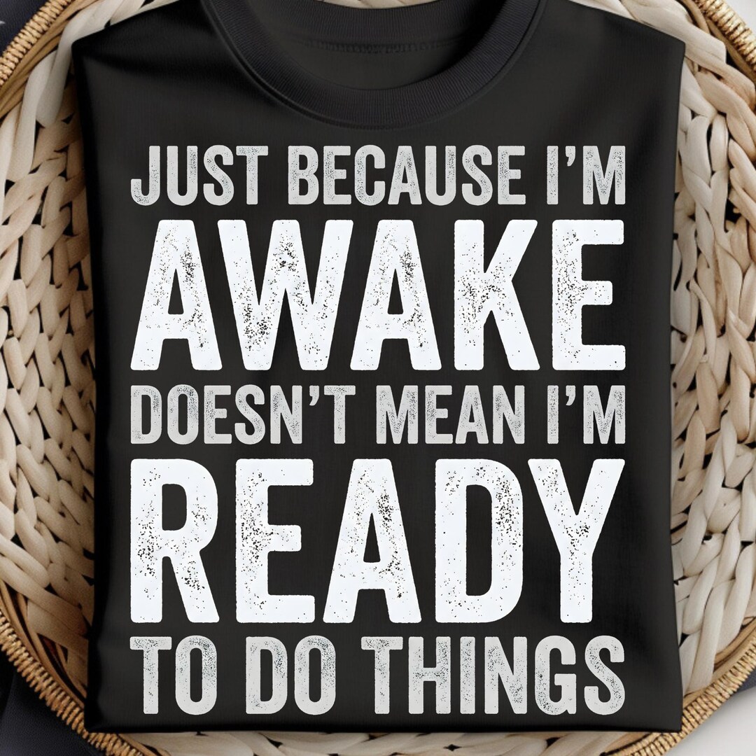 Just Because I'm Awake PNG, Sarcastic Quote Sublimation, Funny Morning ...