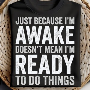 Just Because I'm Awake PNG, Sarcastic Quote Sublimation, Funny Morning ...
