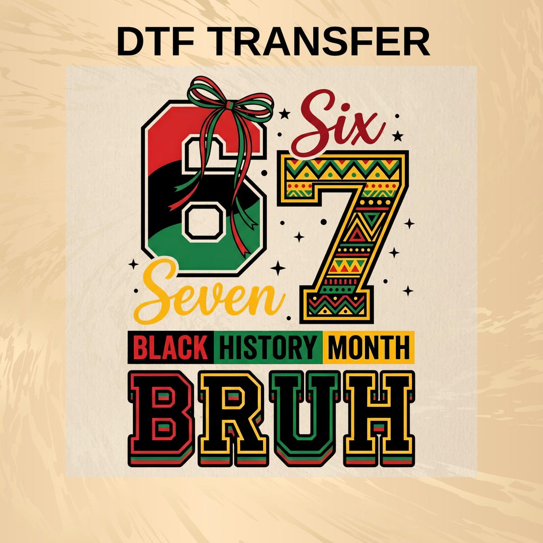 Black History Month Six Seven Bruh DTF Transfer Ready to Press, Pan ...