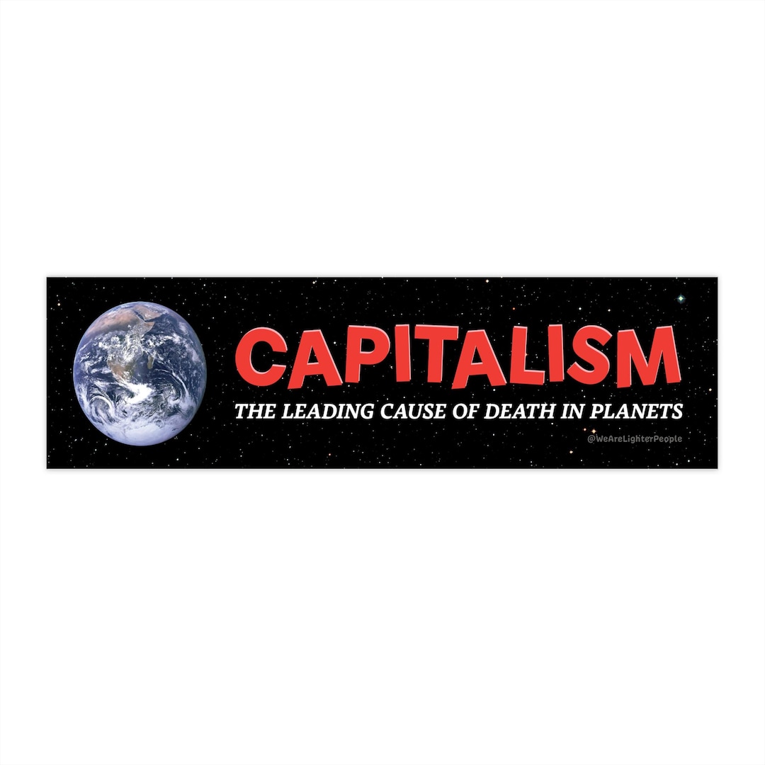 Capitalism is the Leading Cause of Death in Planets: Funny Bumper ...