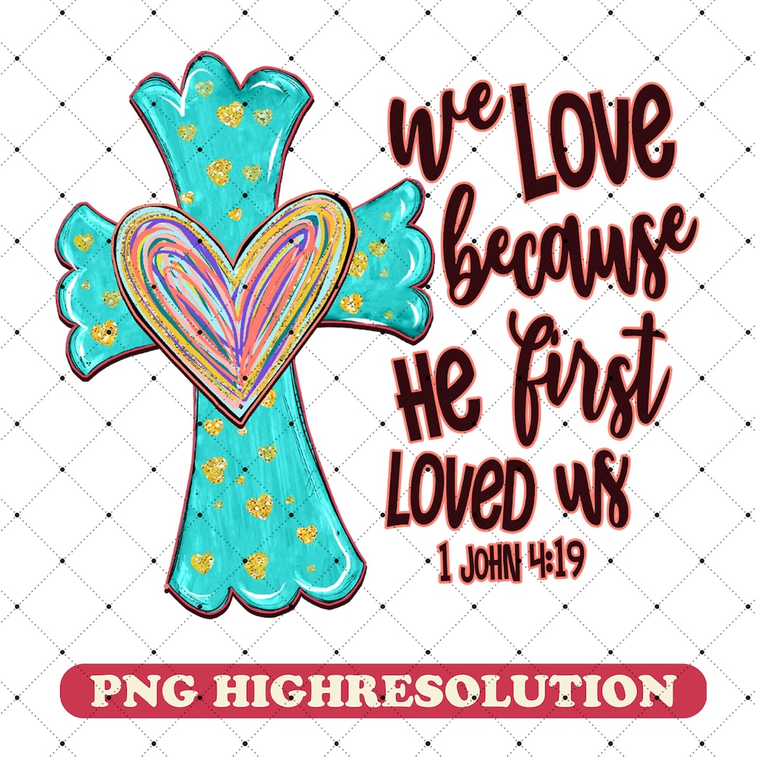 We Love Because He First Love Us PNG, Bible Verse PNG, Christian Cross ...