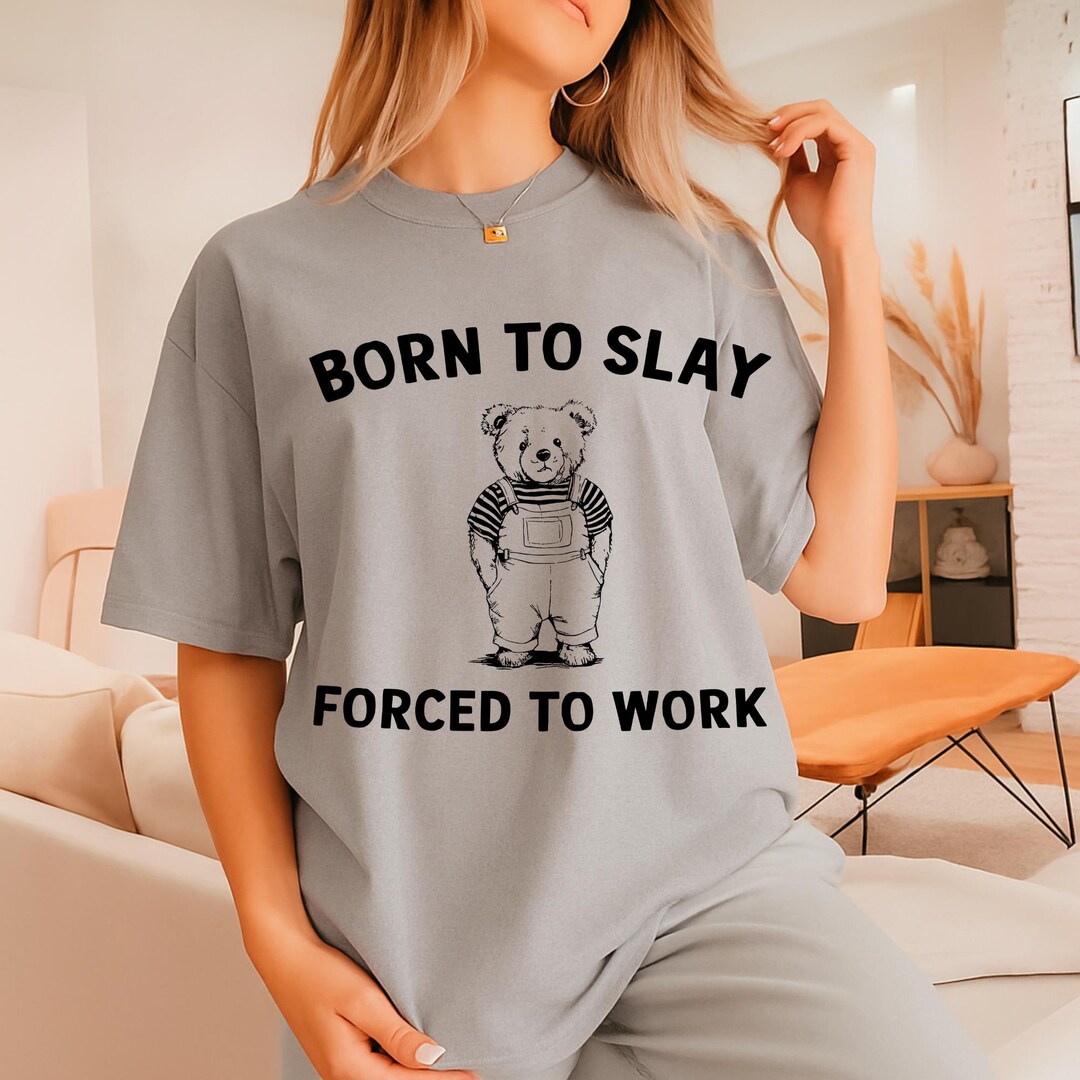 Born to Slay Forced to Work Oversized Funny Bear Graphic T-shirt for ...