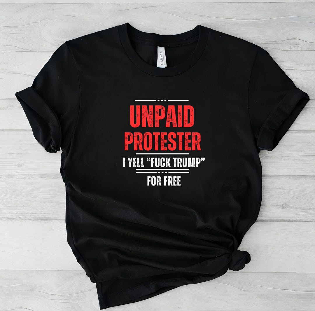 Unpaid Protester T-shirt, Anti Trump Statement Shirt - Etsy