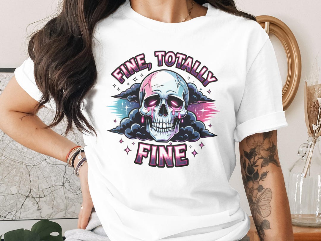 Fine, Totally Fine T-shirts, Skull Graphic Tees, Funny Quote Shirt ...