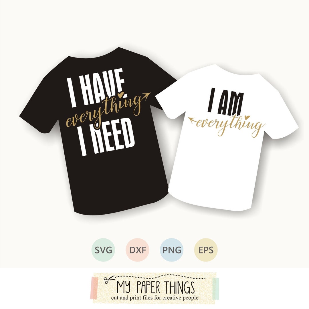 I Have Everything I Need and I Am Everything, Couple Svg Shirt ...