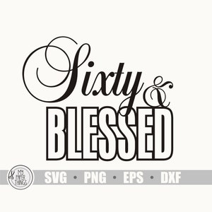 60 and Blessed Svg Sixty and Blessed SVG 60th Birthday Svg - Etsy