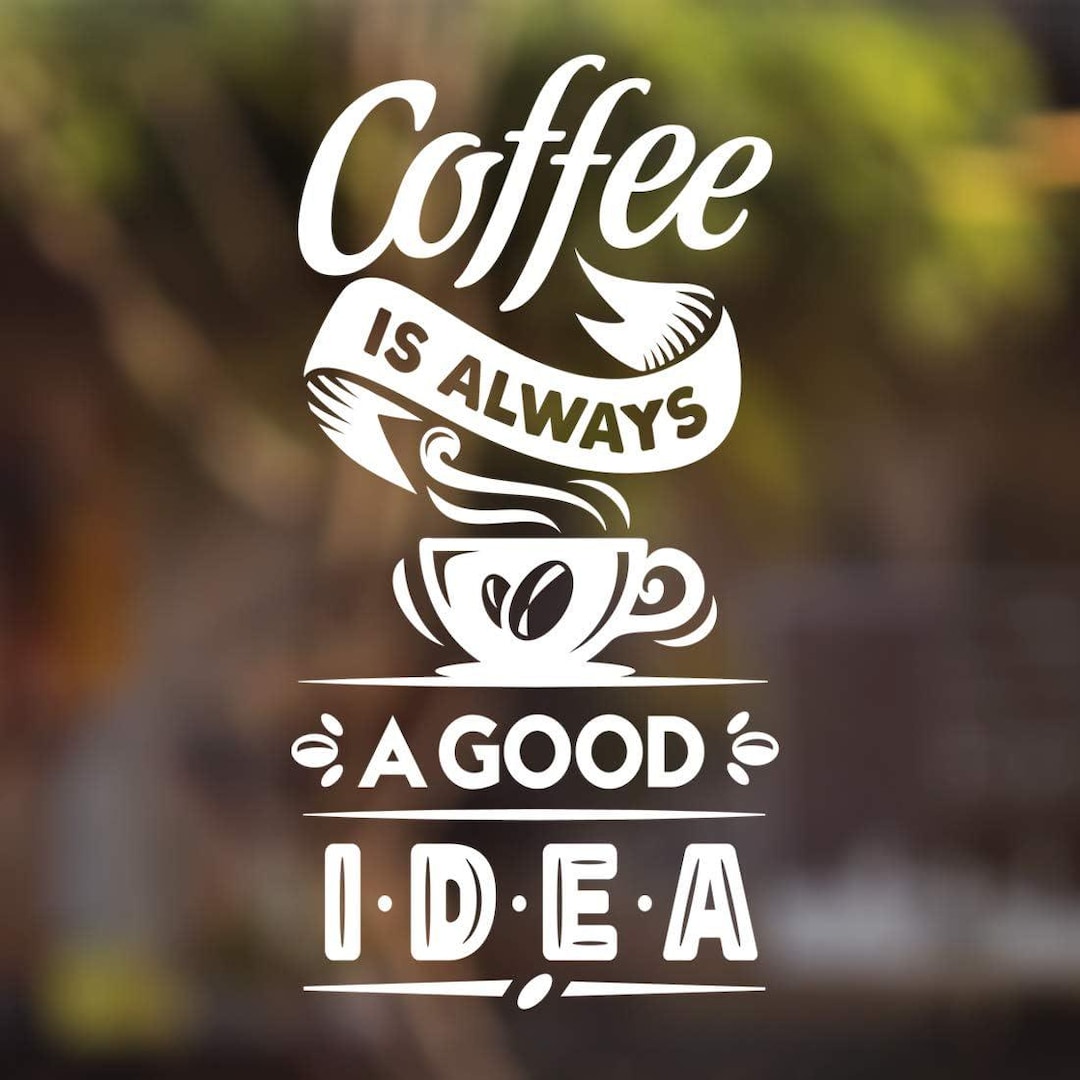 Coffee Shop Window Decal | "coffee is Always a Good Idea" Vinyl Sticker ...