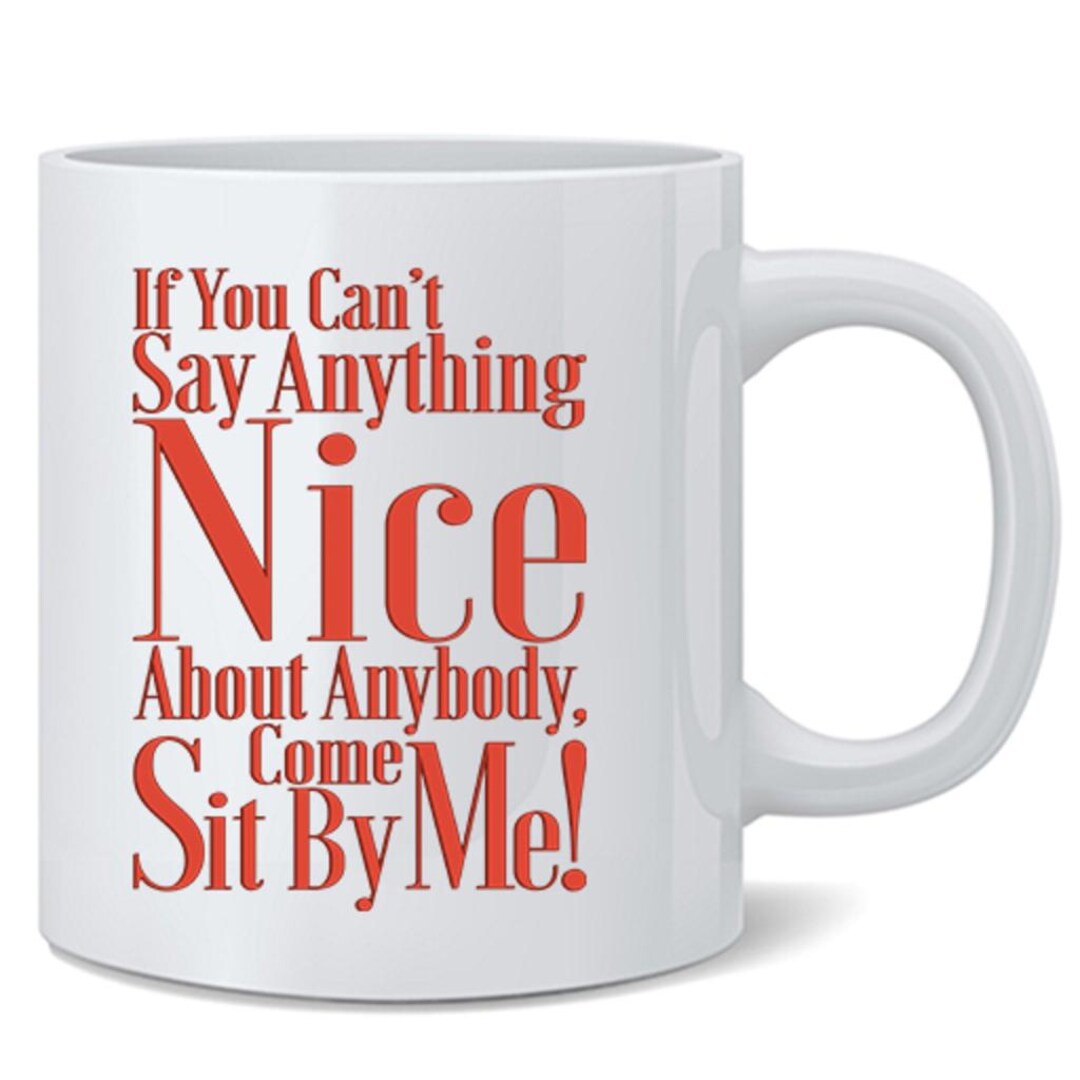 If You Cant Say Anything Nice Come Sit Me Coffee Mug 12oz - Etsy