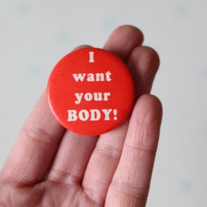 1980s Vintage I WANT Your BODY Button Pin.....retro Accessories. Kitsch ...