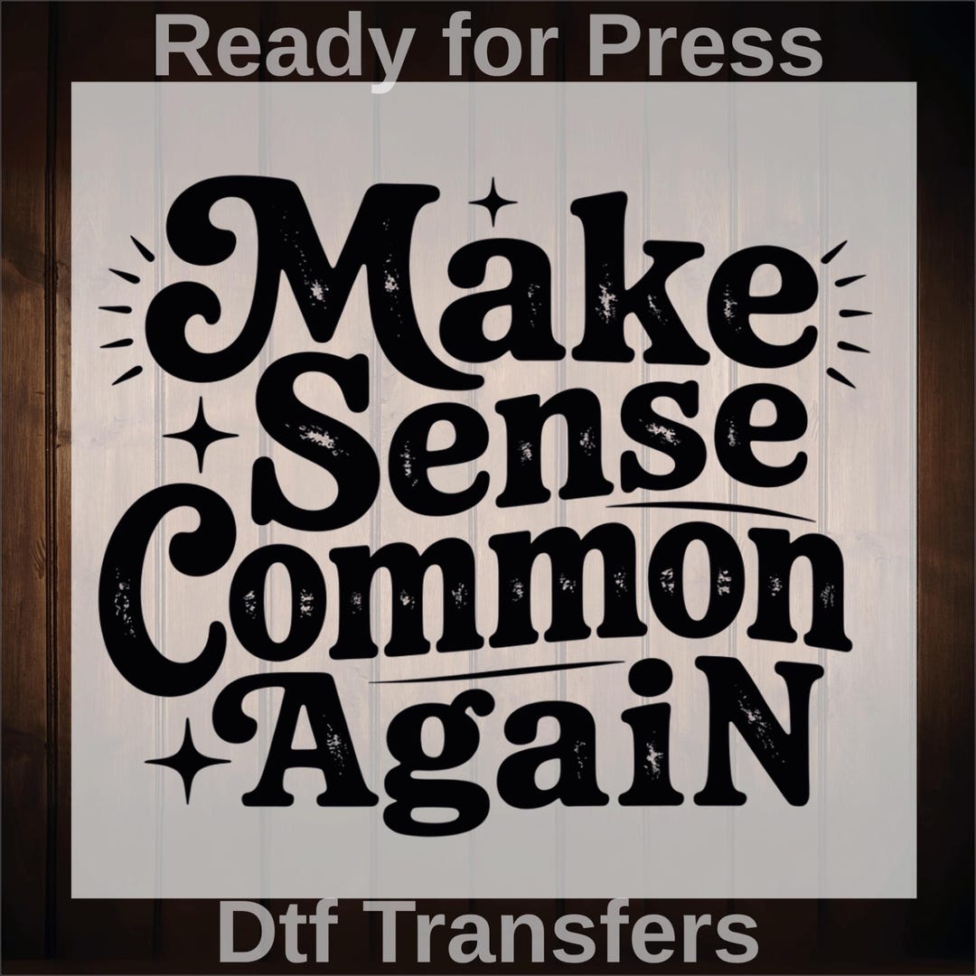 Make Sense Common Again Ready to Press, Funny Sarcasm Dtf Transfers ...