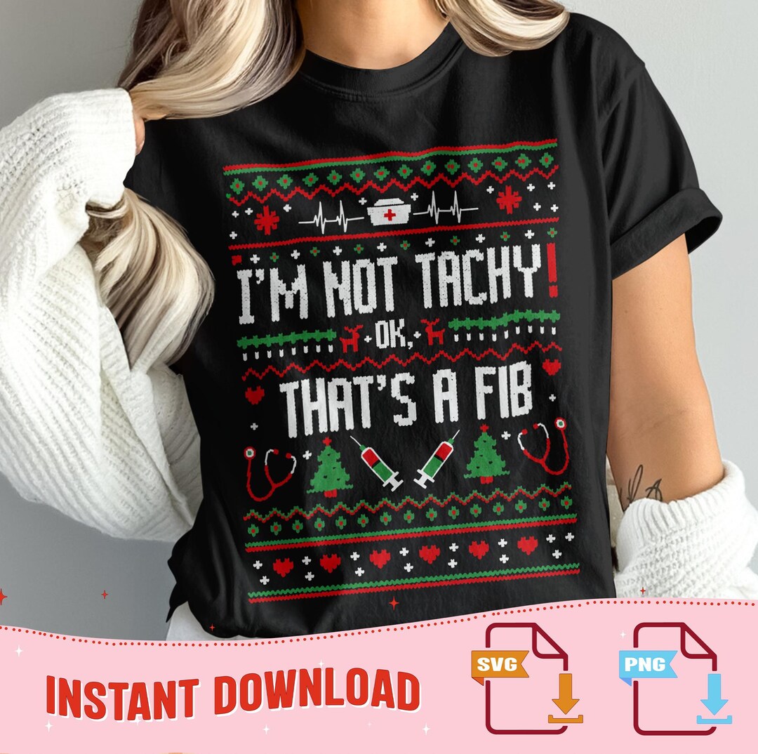 I'm Not Tachy That’s A Fib PNG, Funny Nurse Ugly Christmas Design ...