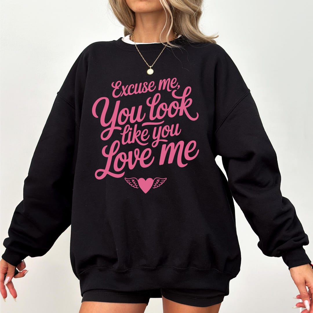 Excuse Me You Look Like You Love Me Shirt, Funny Valentine Sweatshirt ...