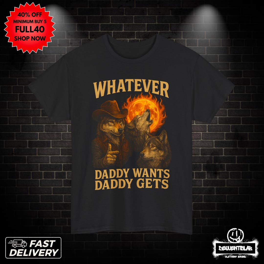 What Ever Daddy Wants Daddy Gets, Werewolf Memes, Funny Cringe Shirt ...